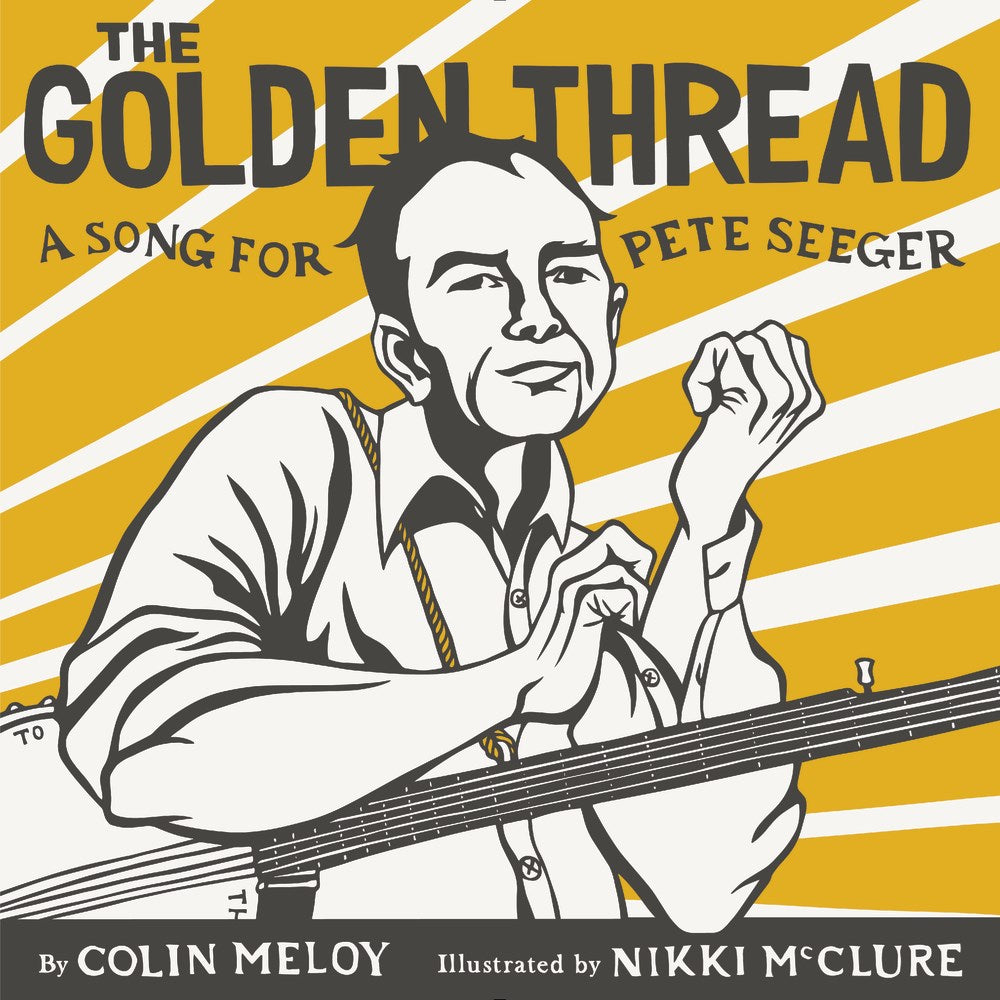 The Golden Thread : A Song for Pete Seeger – Books of Wonder